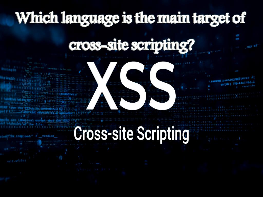 Which Language Is The Main Target Of Cross Site Scripting 4245