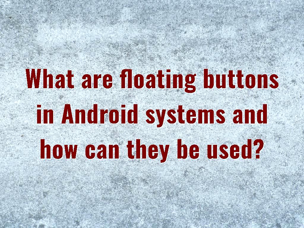 What are floating buttons in Android systems and how can they be used?