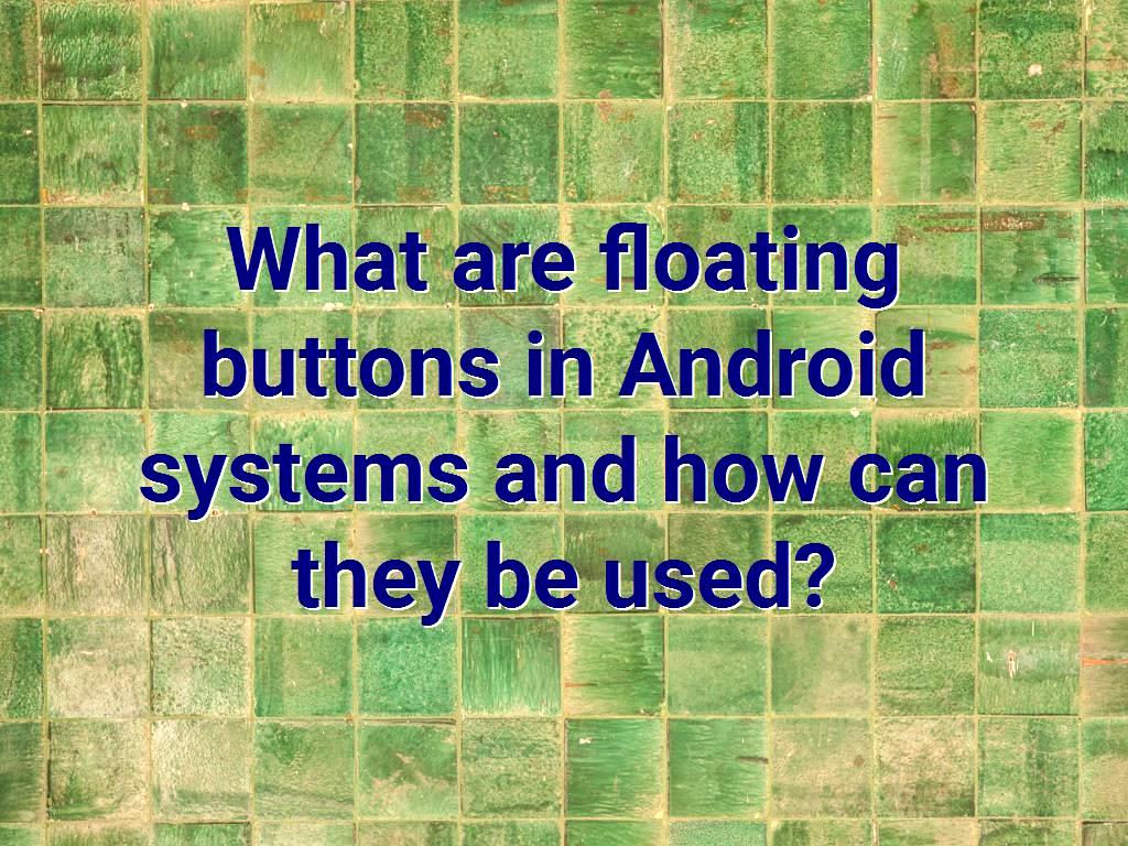 What are floating buttons in Android systems and how can they be used?