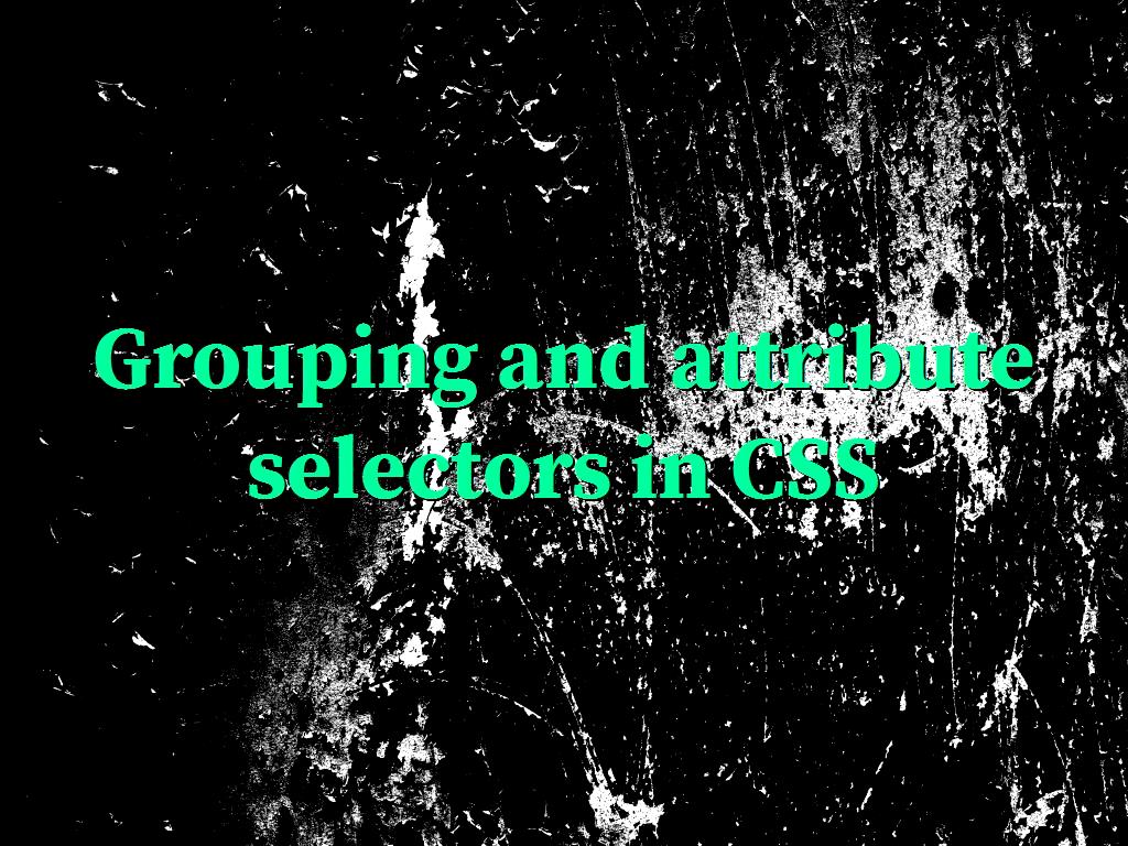 Grouping and attribute selectors in CSS