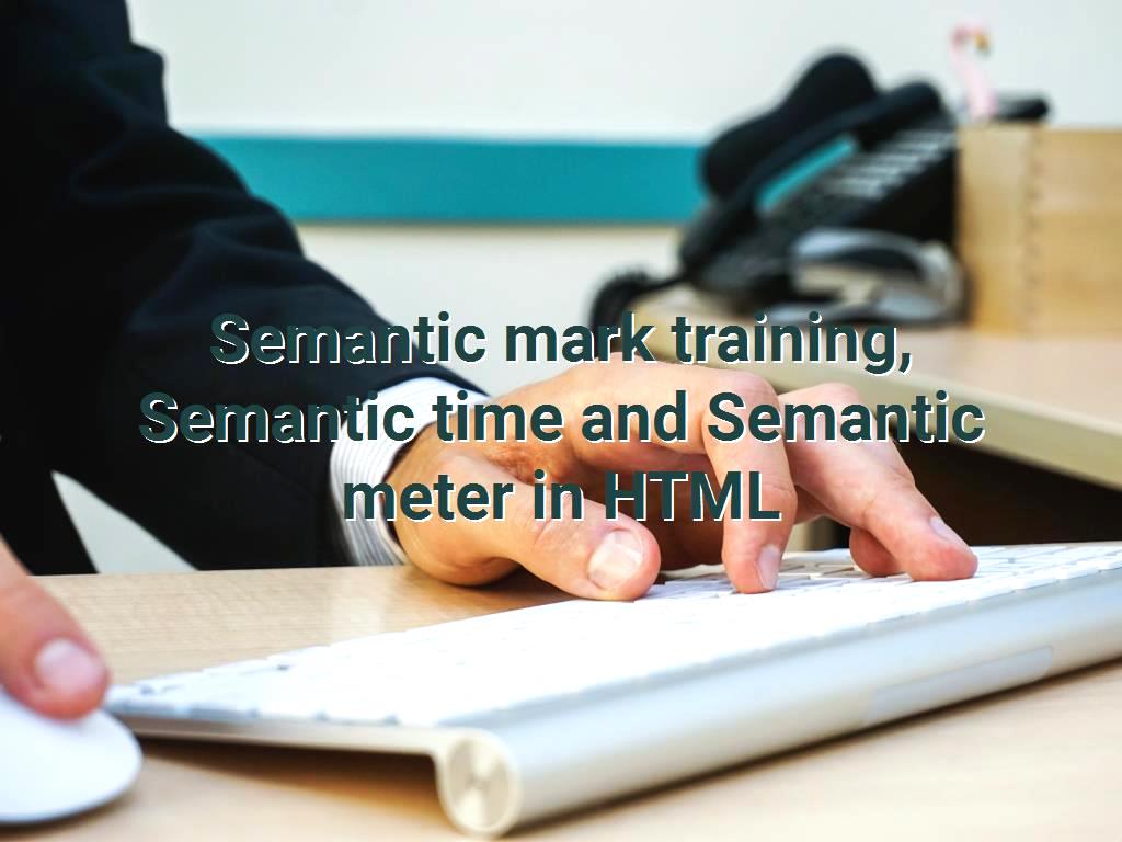 Semantic mark training, Semantic time and Semantic meter in HTML