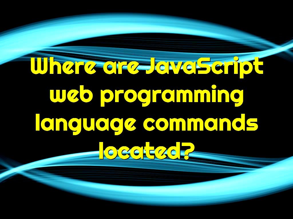 Where Are Javascript Web Programming Language Commands Located