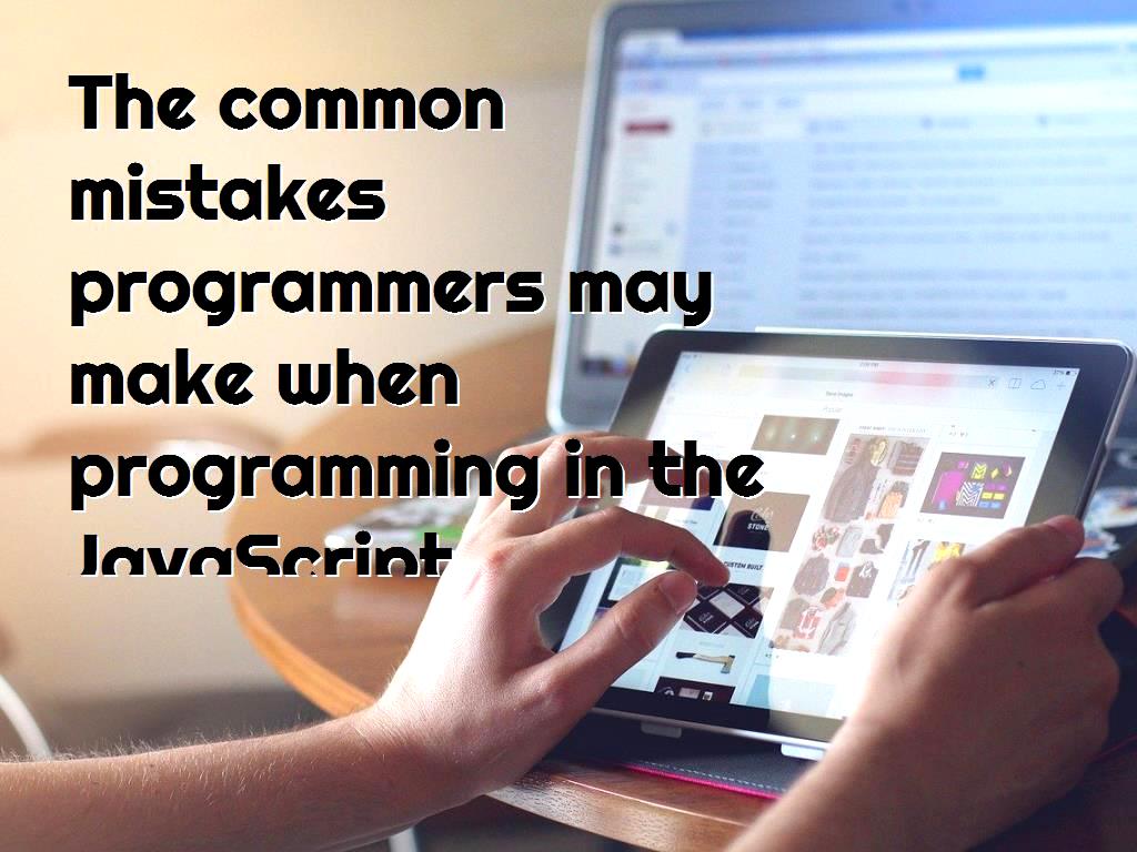 The common mistakes programmers may make when programming in the JavaScript