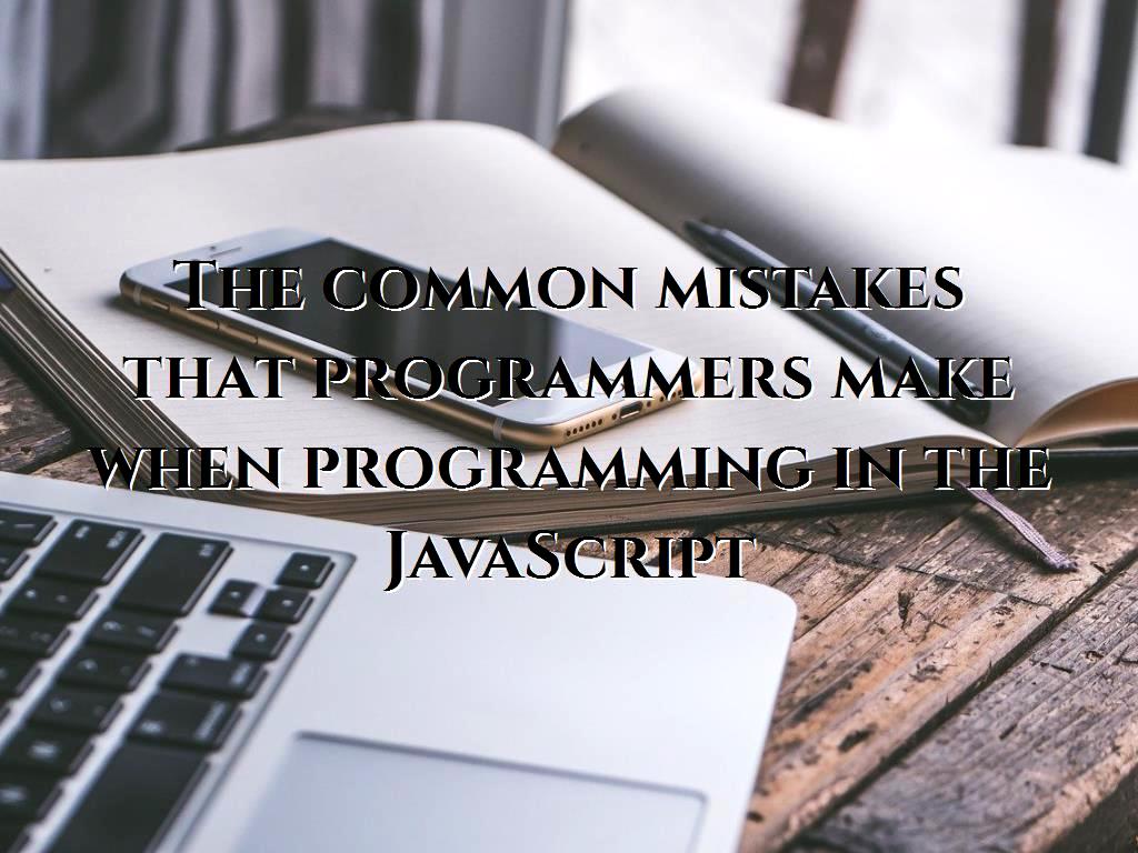 The Common Mistakes That Programmers Make When Programming In Javascript
