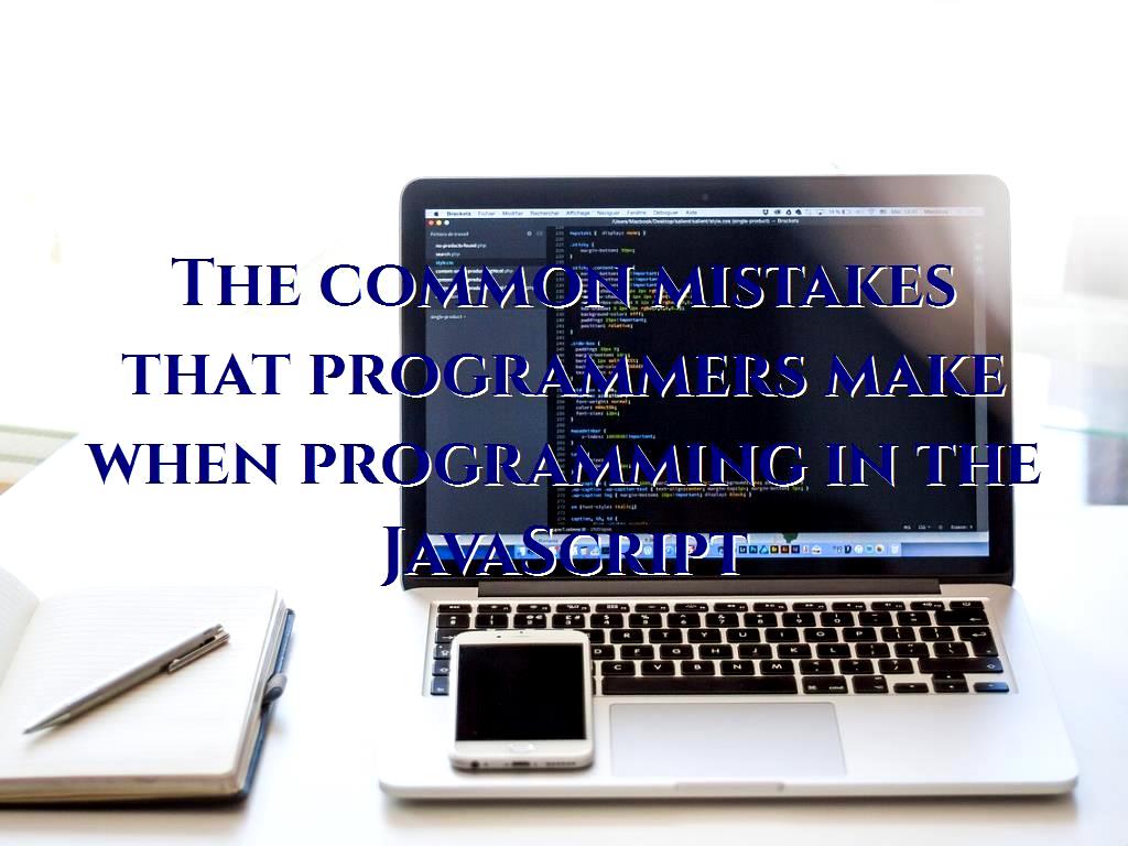 The Common Mistakes That Programmers Make When Programming In Javascript