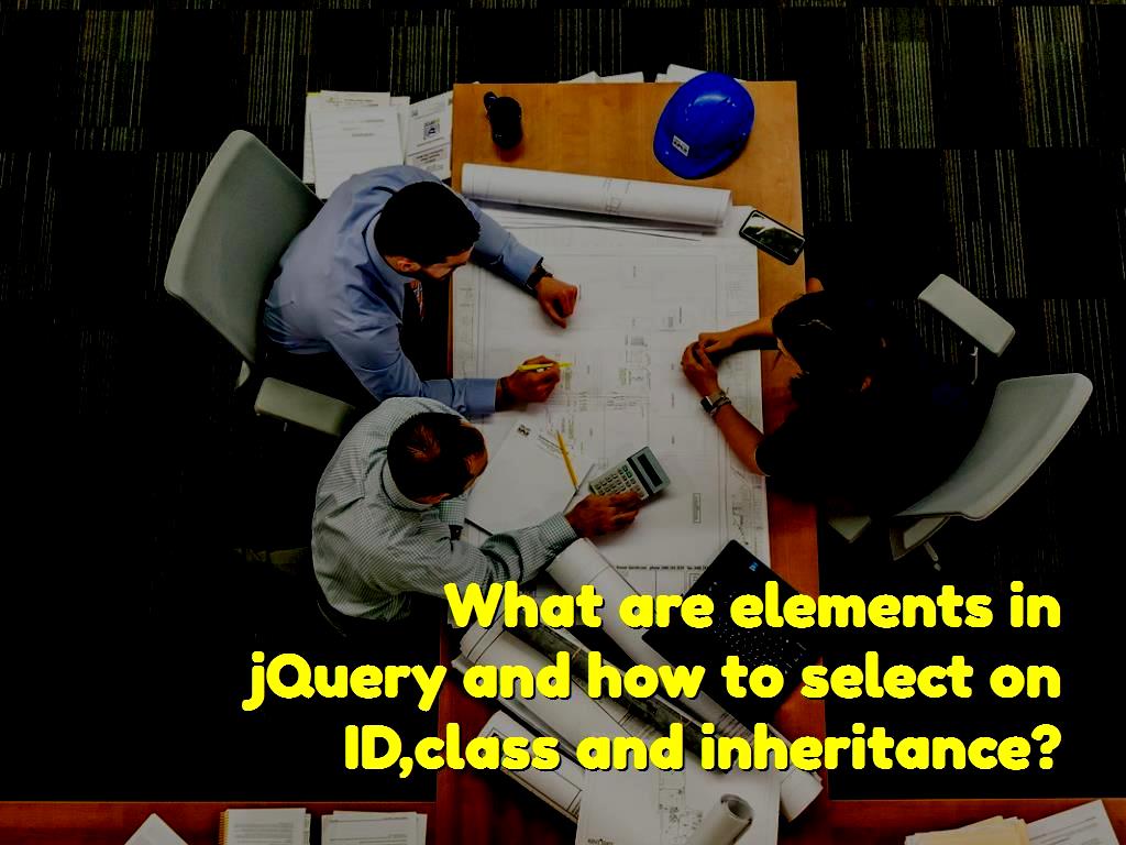 What are elements in jQuery and how to select on ID,class and inheritance?