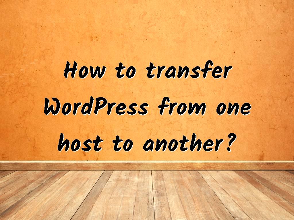 How to transfer WordPress from one host to another?