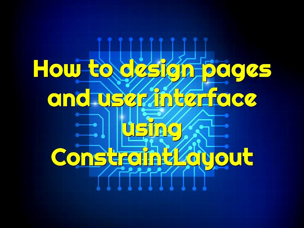 How To Design Pages And User Interface Using Constraintlayout