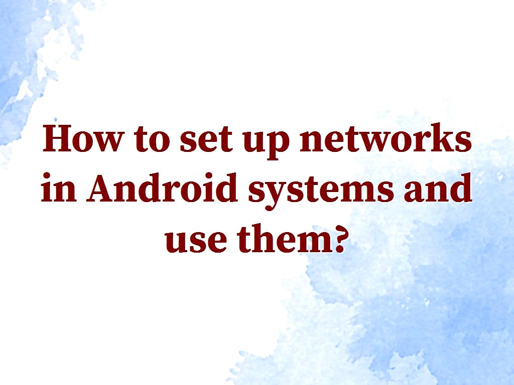 How to set up networks in Android systems and use them? How to set up networks in Android systems and use them?