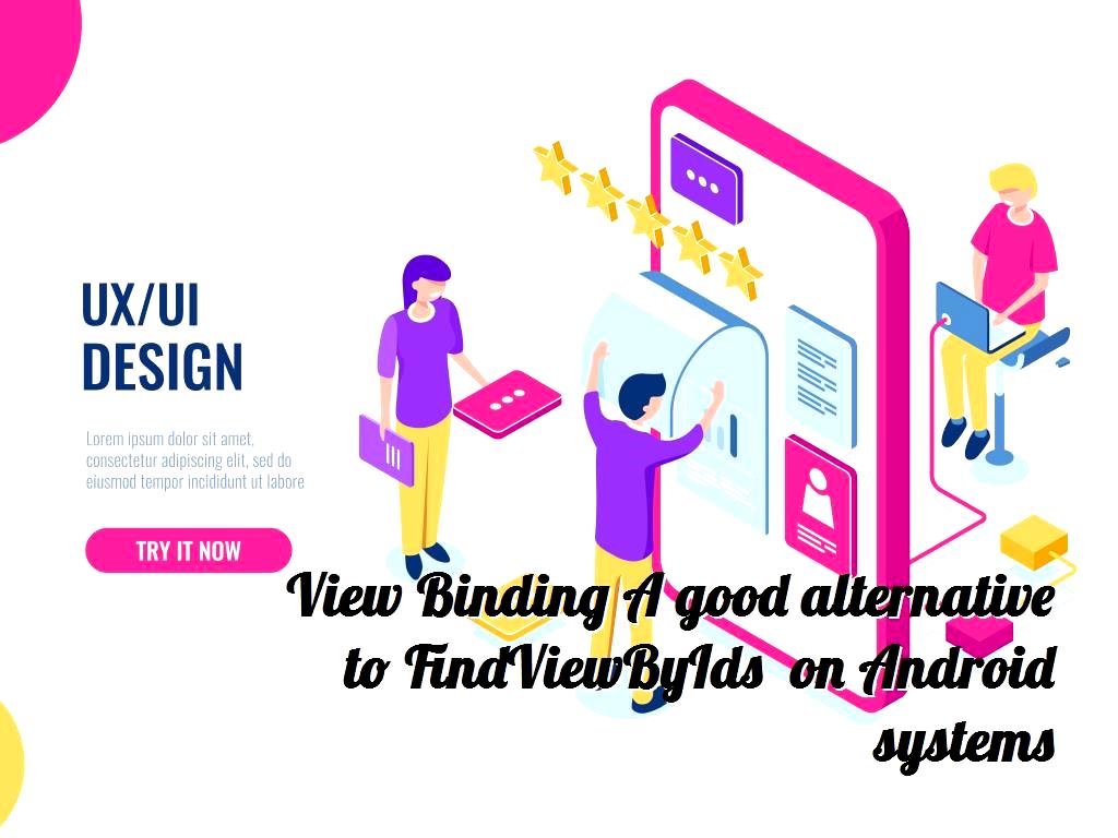 View Binding A good alternative to FindViewByIds on Android systems