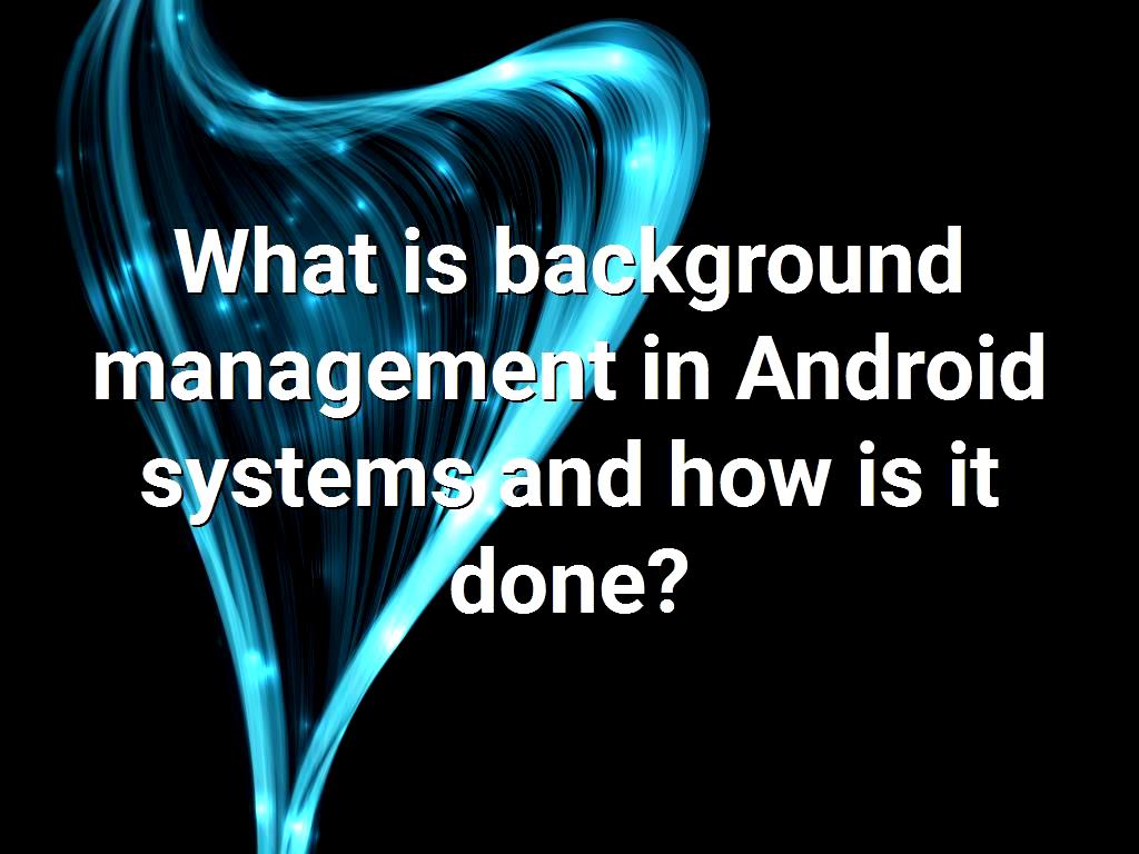 What is background management in Android apps and how is it done?