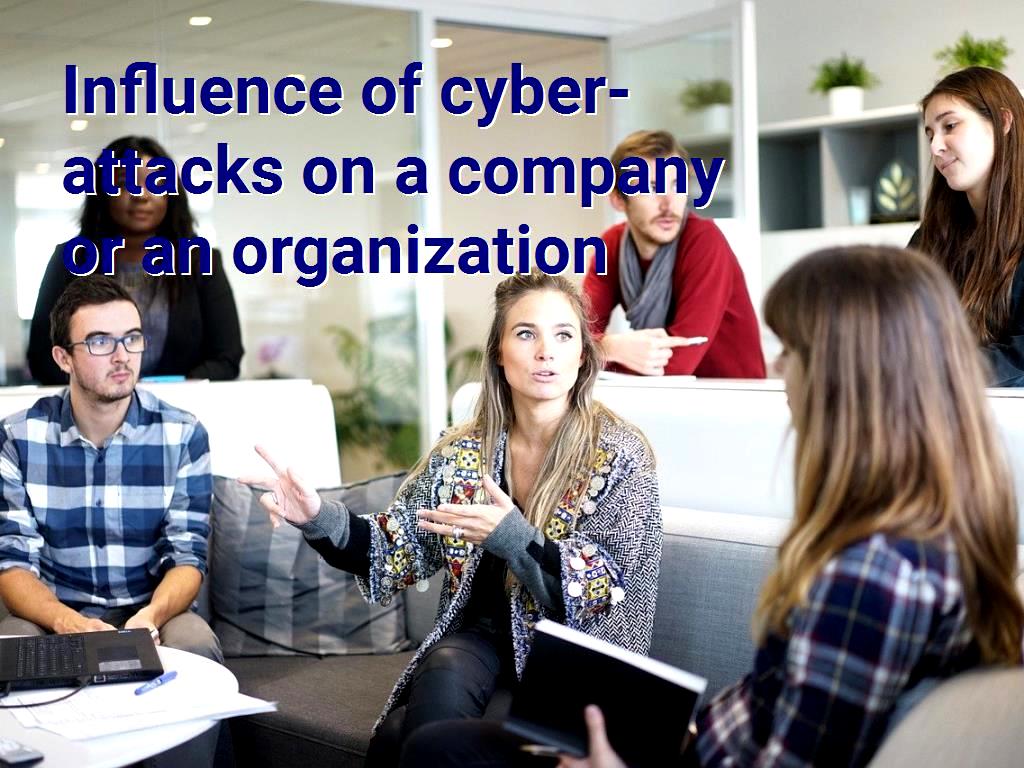 Influence of cyber-attacks on a company or an organization