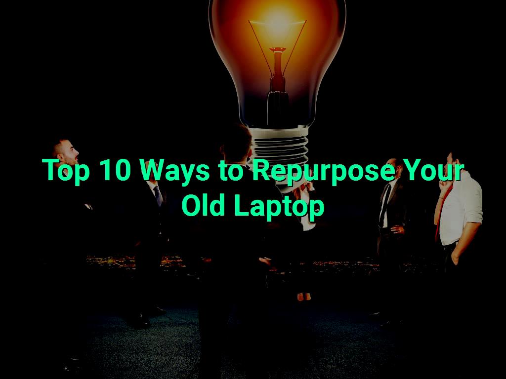Top 10 Ways to Repurpose Your Old Laptop