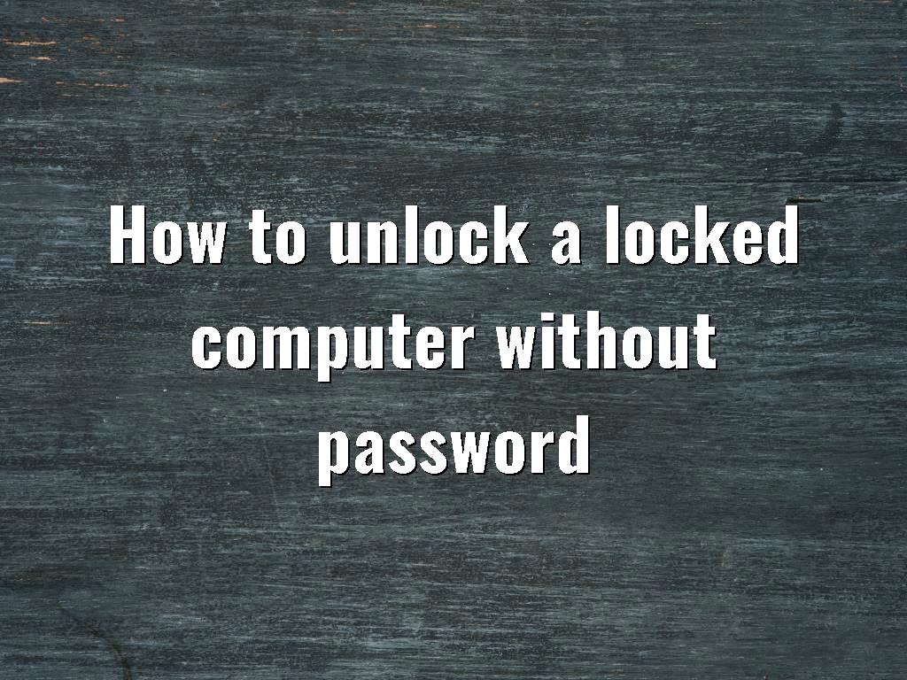 How to unlock a locked computer without password How to unlock a locked computer without password