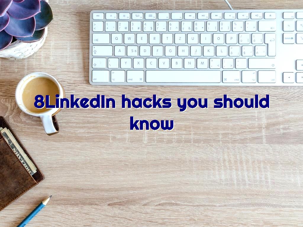 8LinkedIn hacks you should know