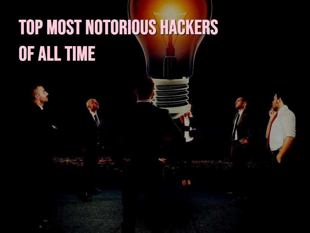 Top Most Notorious Hackers Of All Time