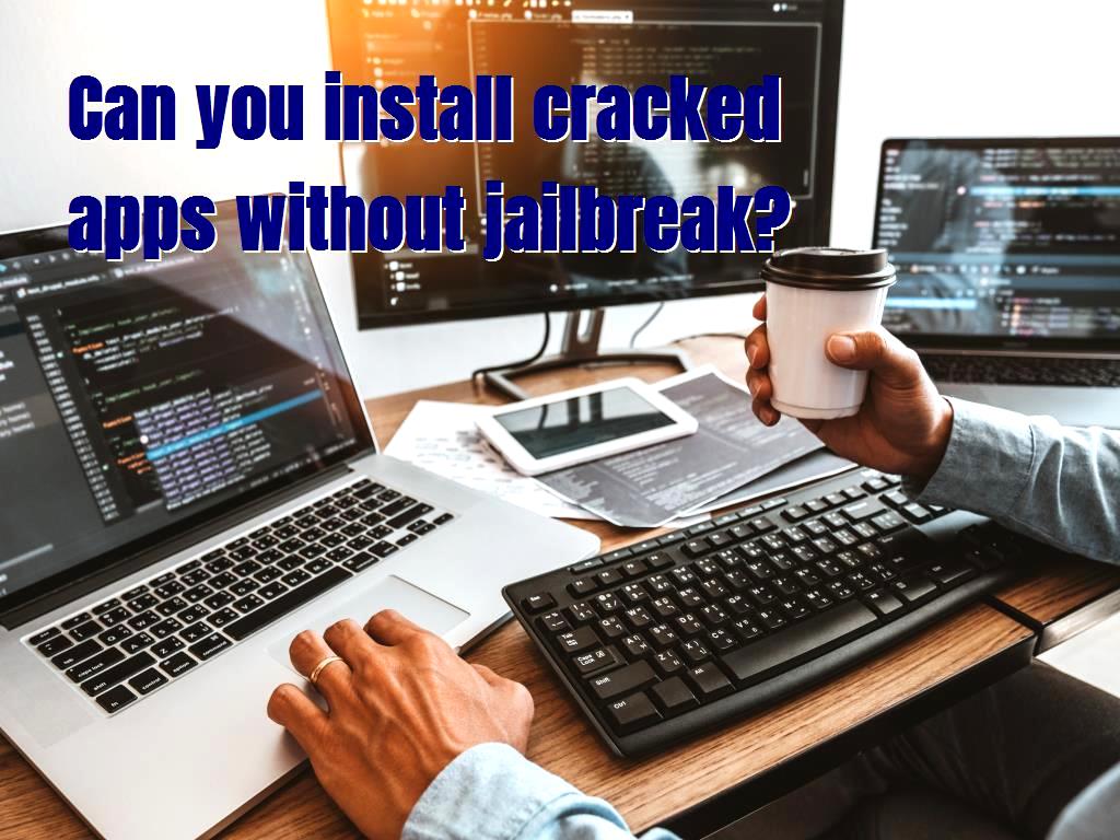 Can you install cracked apps without jailbreak?