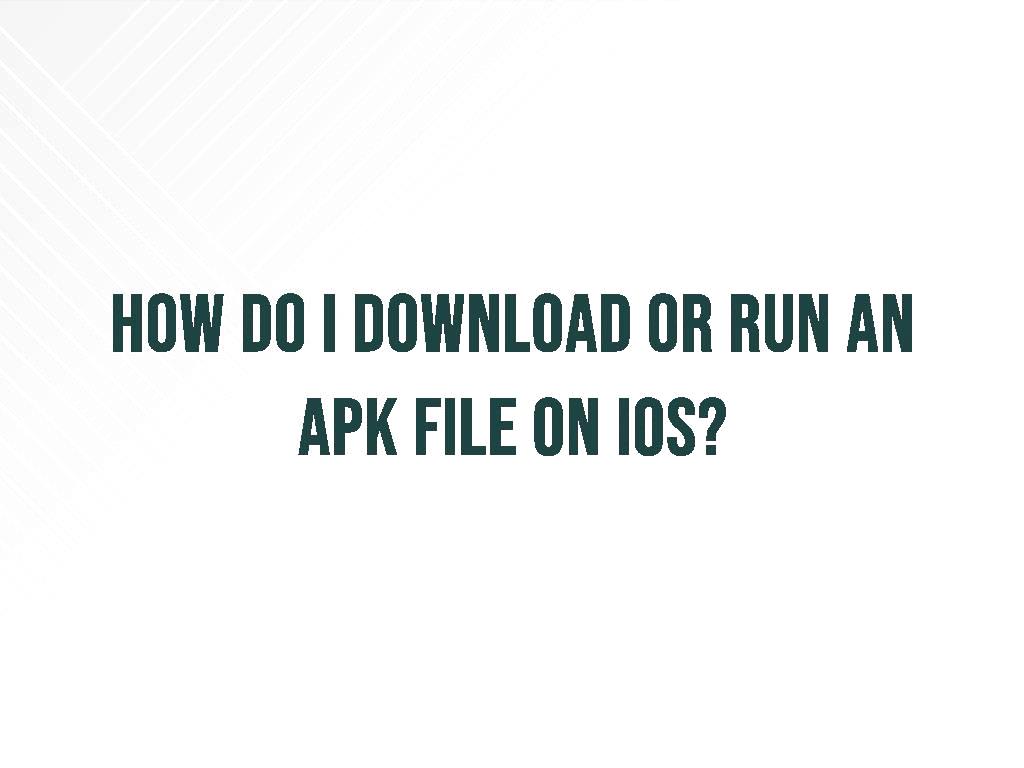 How do I download or run an APK file on iOS?