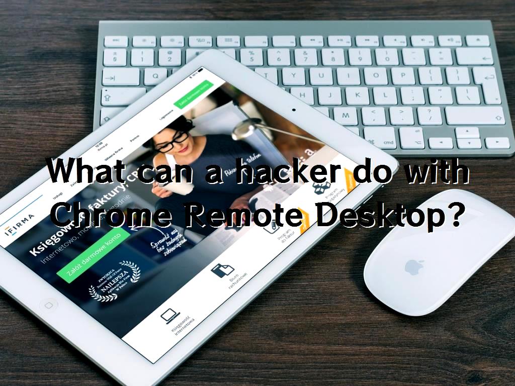 What Can A Hacker Do With Chrome Remote Desktop what-can-a-hacker-do-with-chrome-remote-desktop