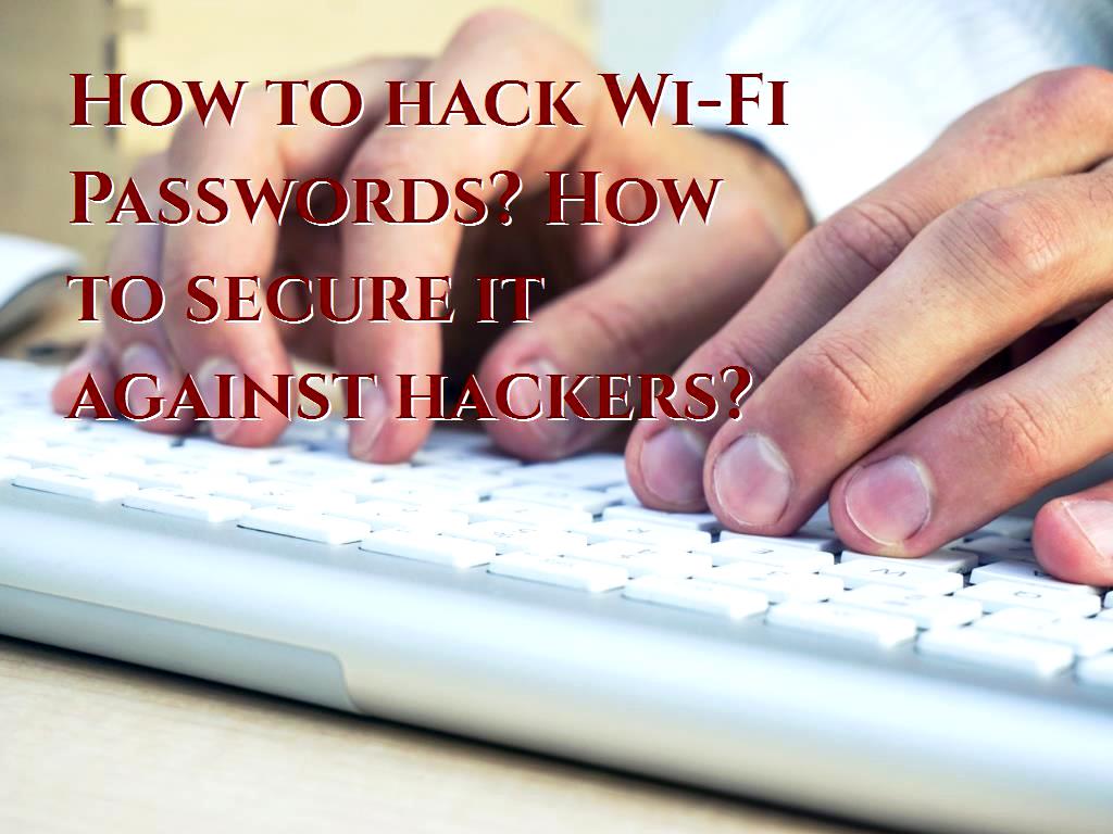 How to hack Wi-Fi Passwords? How to secure it against hackers?