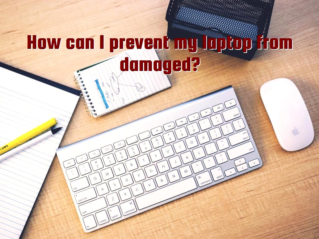 How can I prevent my laptop from damaged?