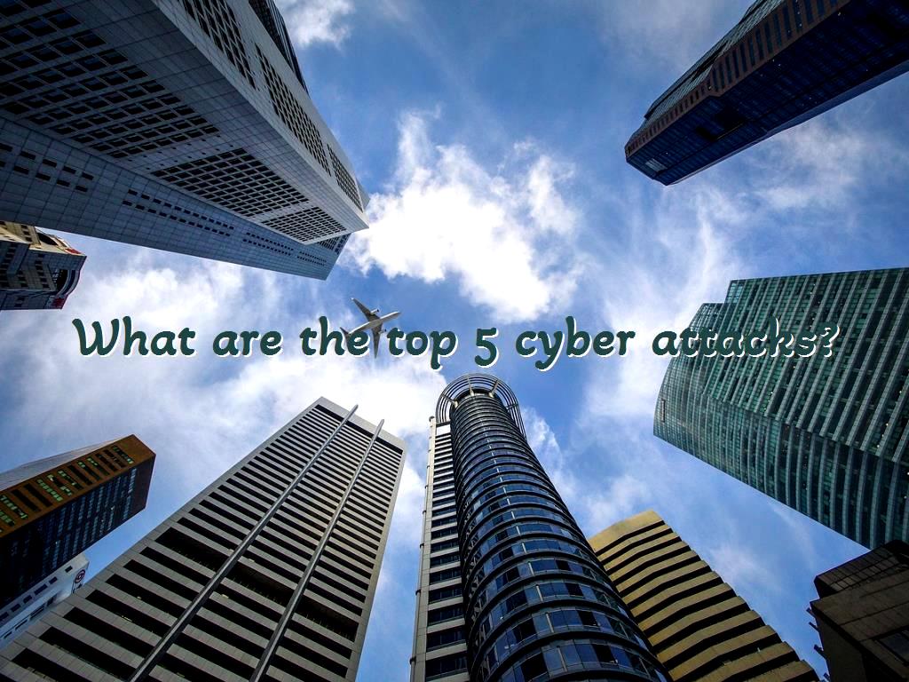 What are the top 5 cyber attacks? What are the top 5 cyber attacks?