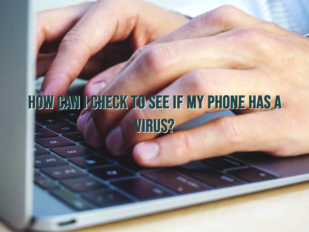 How can I check to see if my phone has a virus?