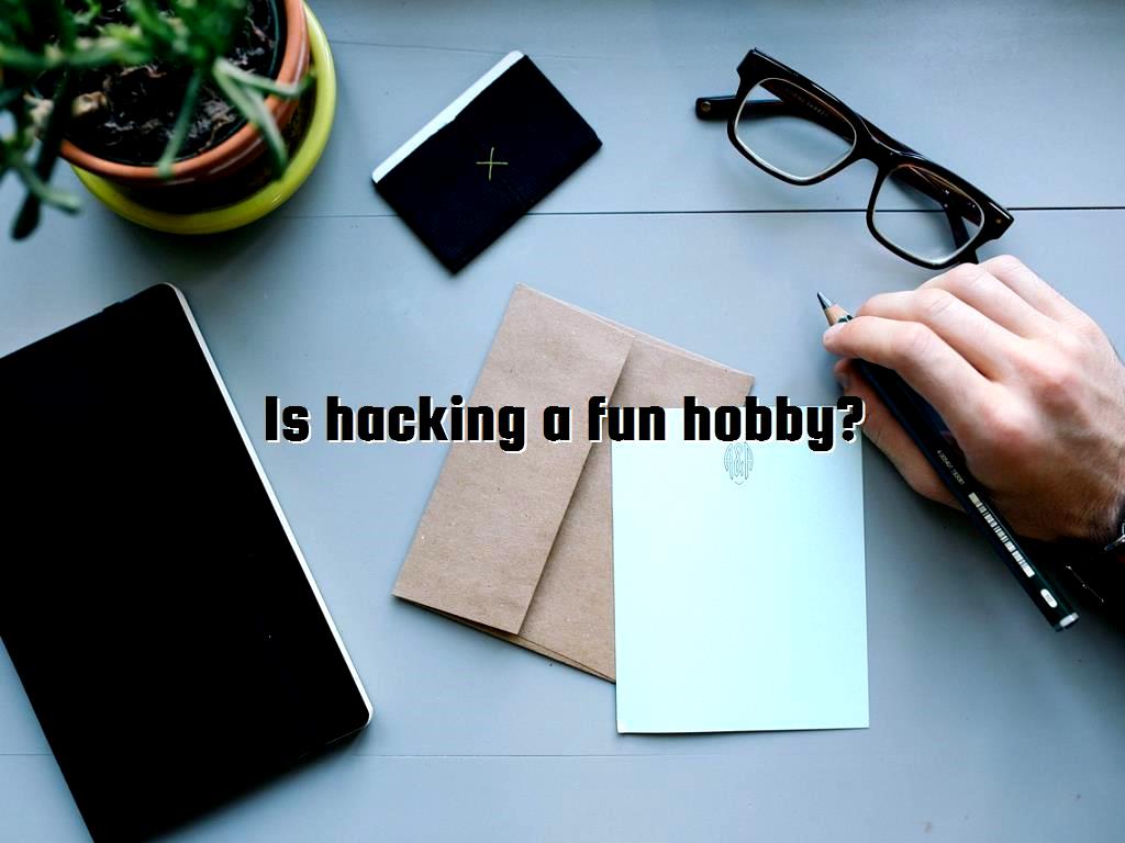 Is Hacking A Fun Hobby