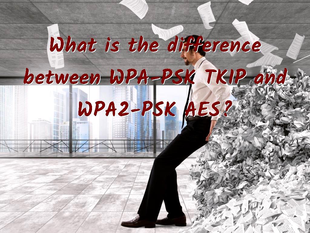 What is the difference between WPA-PSK TKIP and WPA2-PSK AES?