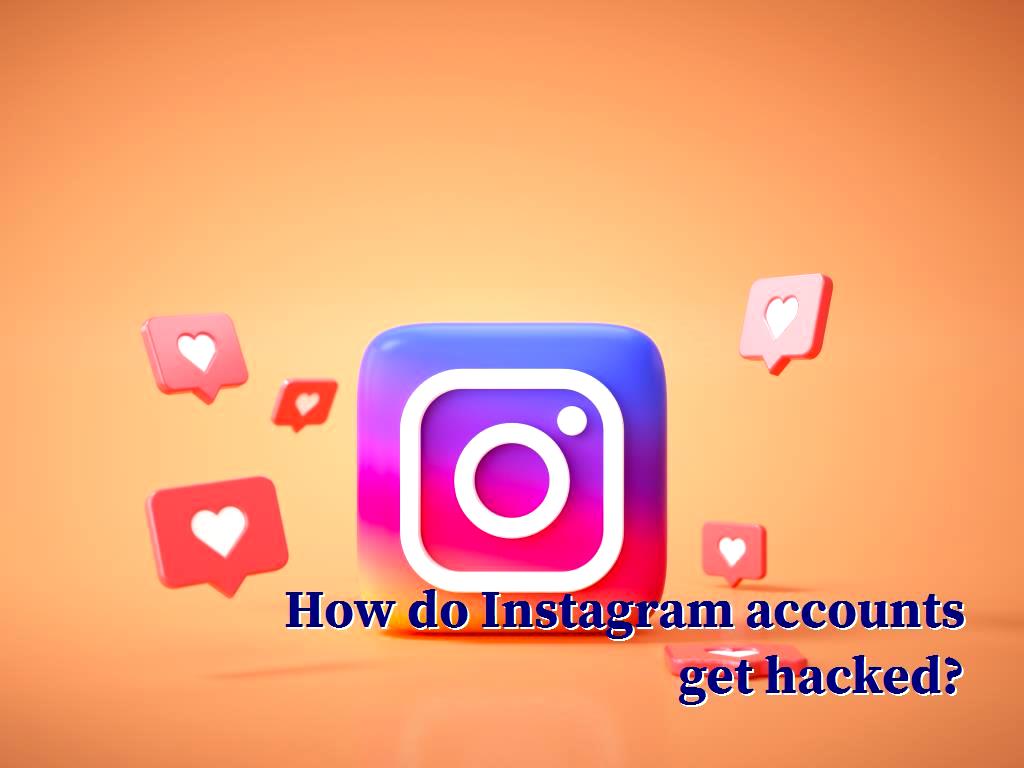 How do Instagram accounts get hacked?