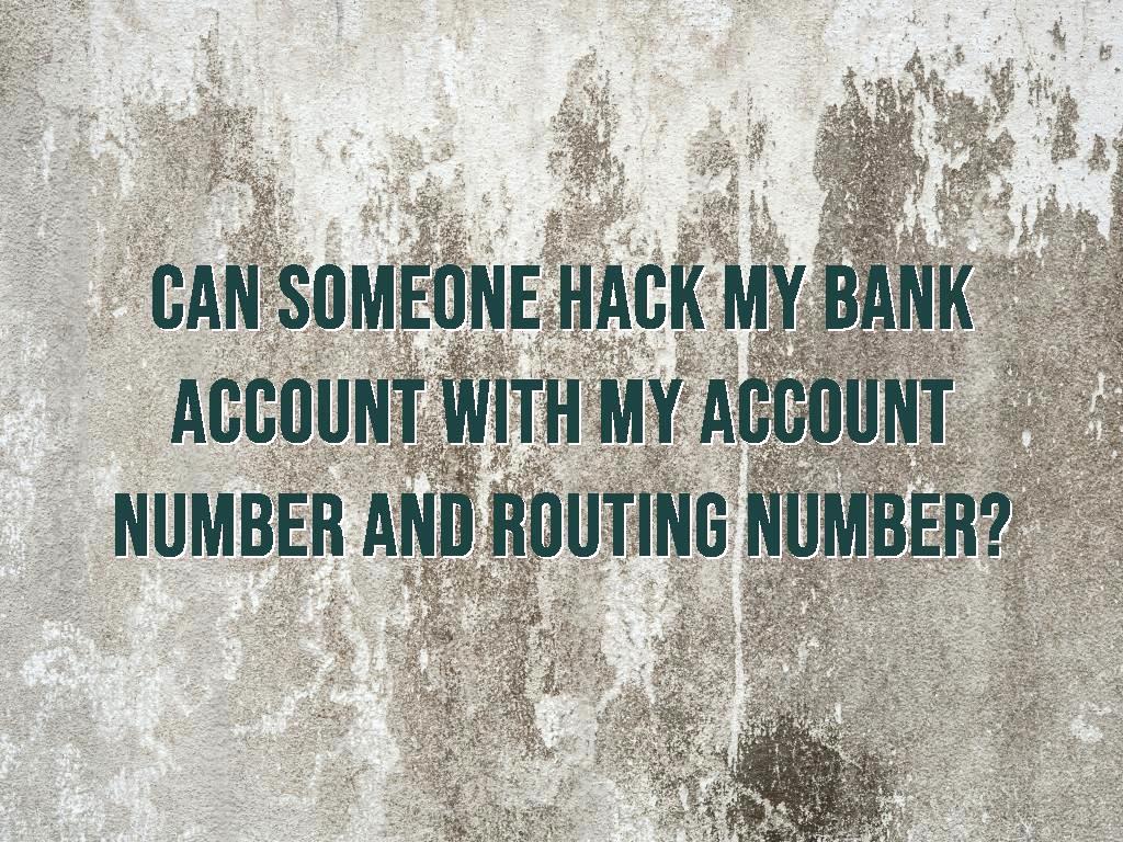 Can someone hack my bank account with my account number and routing number?