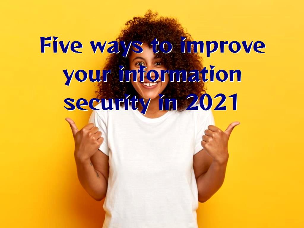 Five ways to improve your information security in 2021