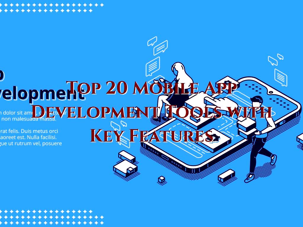 Top 20 Mobile App Development Tools with Key Features Top 20 Mobile App Development Tools with Key Features