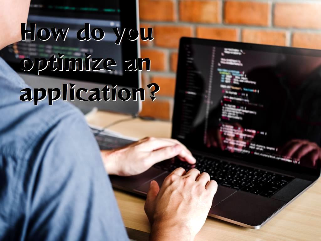 How do you optimize an application?