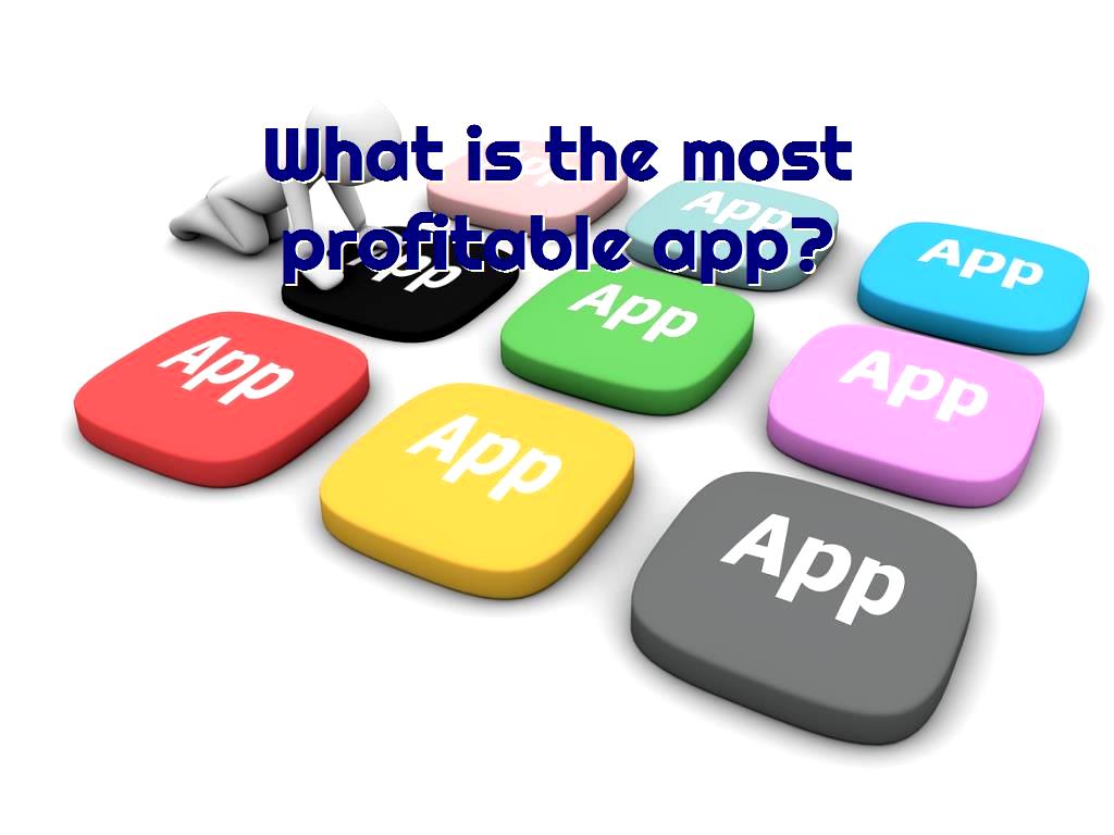 What Is The Most Profitable App 