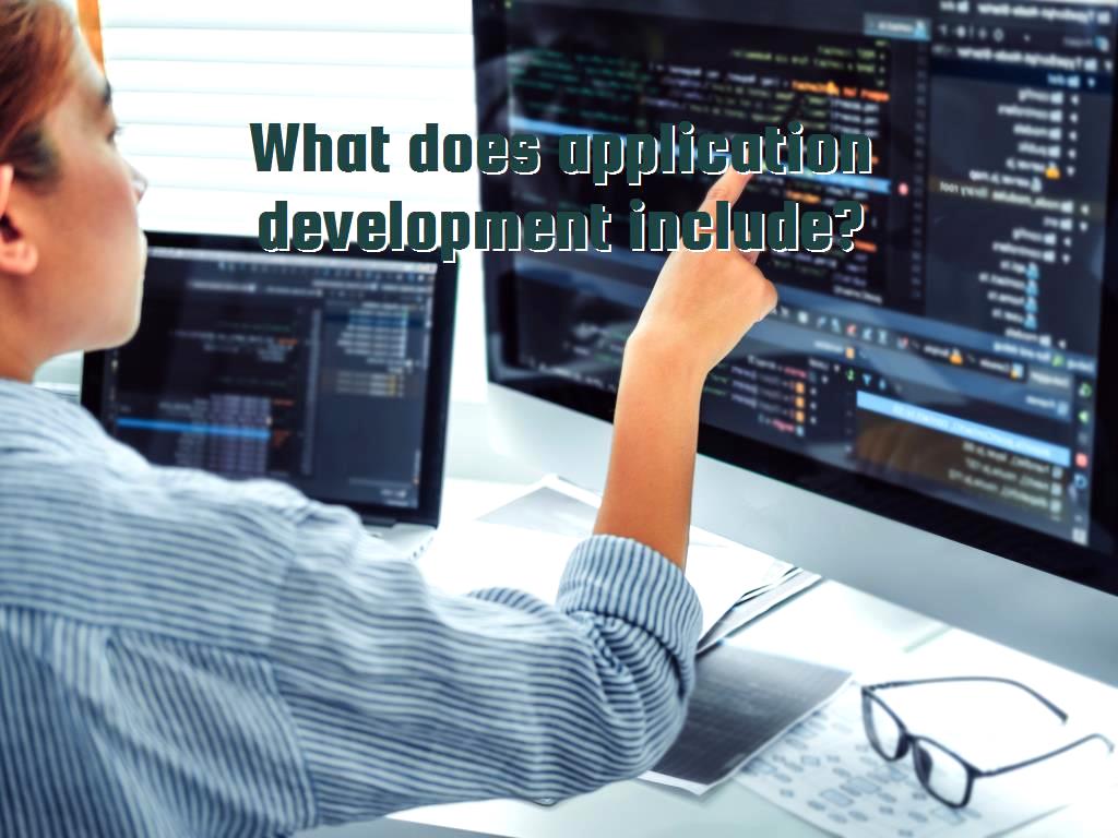 What does application development include?