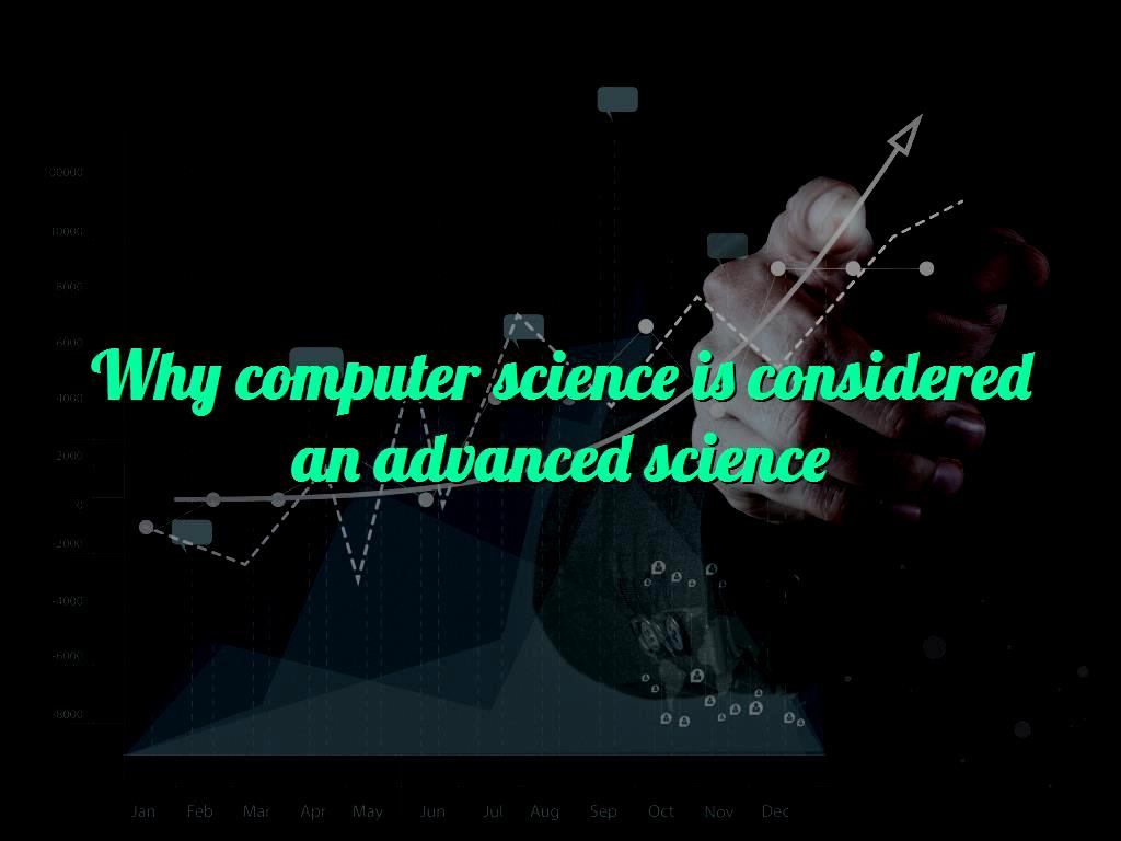 Why computer science is considered an advanced science