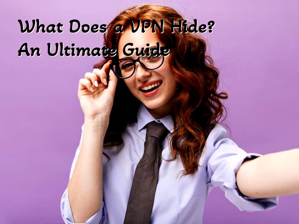 What Does a VPN Hide? An Ultimate Guide