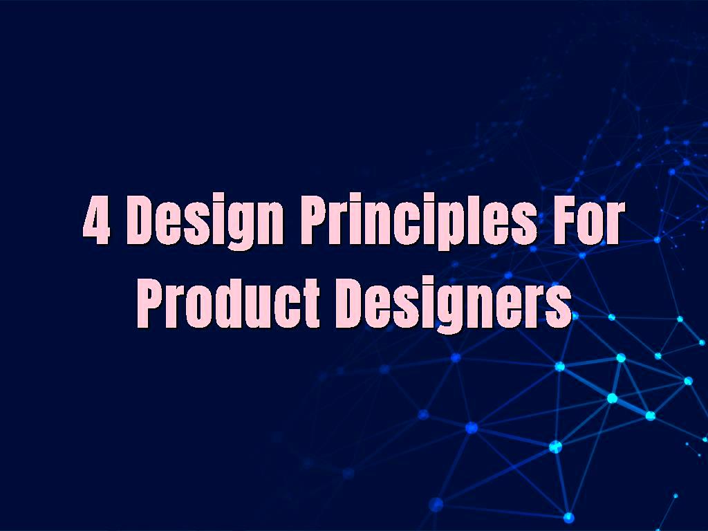 4 Design Principles For Product Designers