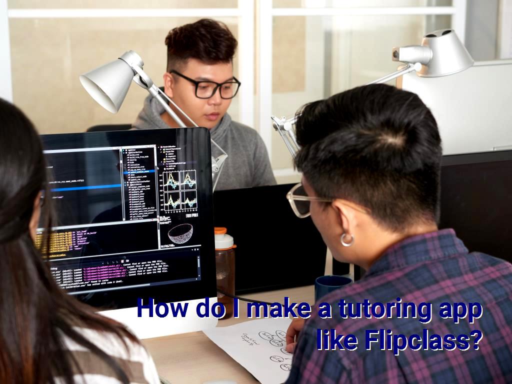 How do I make a tutoring app like Flipclass?
