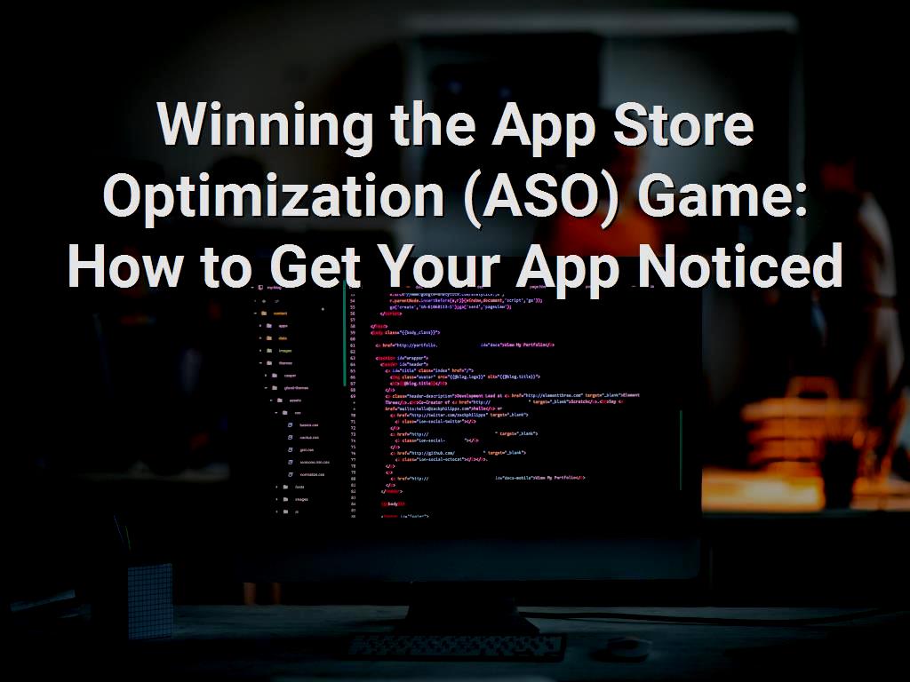 Winning the App Store Optimization (ASO) Game: How to Get Your App Noticed
