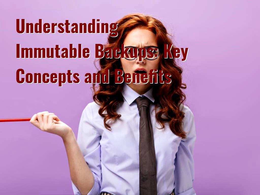 Understanding Immutable Backups: Key Concepts and Benefits