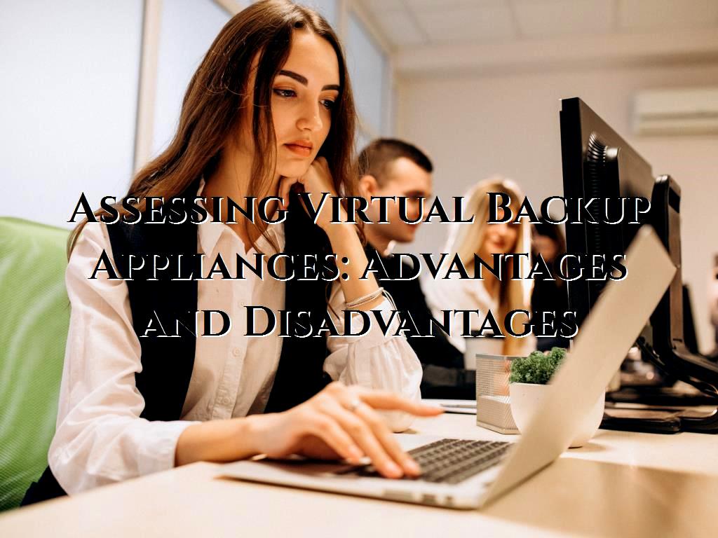 Assessing Virtual Backup Appliances: Advantages and Disadvantages