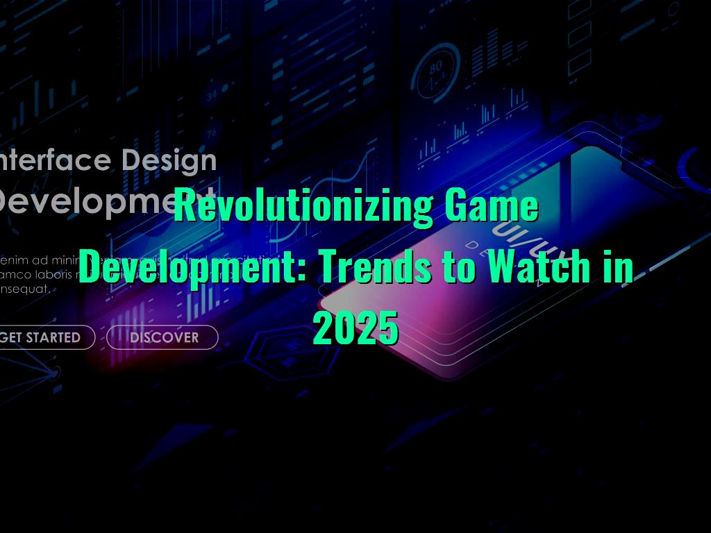 Revolutionizing Game Development: Trends to Watch in 2025
